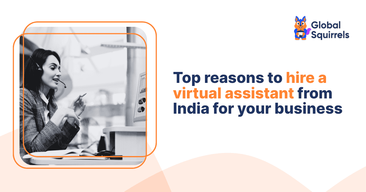 Top Reasons to Hire a Virtual Assistant from India | Global Squirrels