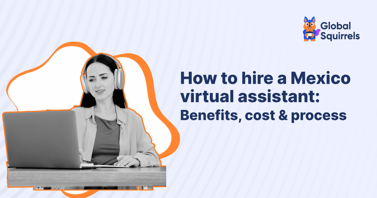 Hire Mexico Virtual Assistant: Benefits, Cost & Process